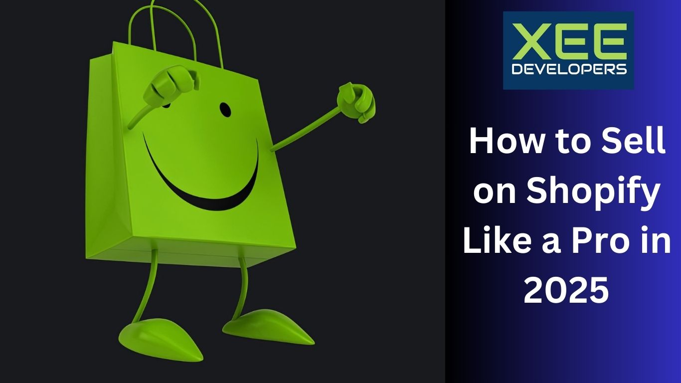 How to Sell on Shopify Like a Pro in 2025 - XeeDevelopers