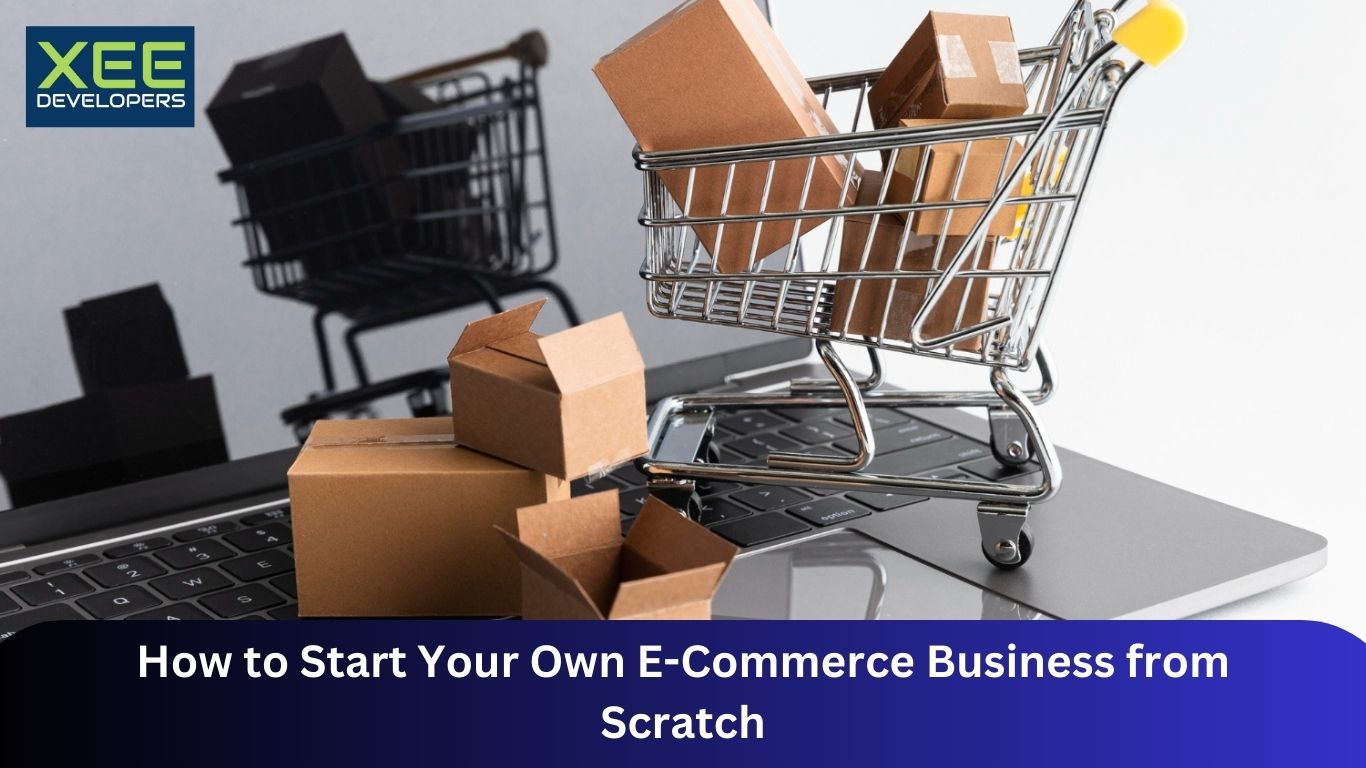 How to Start Your Own E-Commerce Business from Scratch - XeeDevelopers